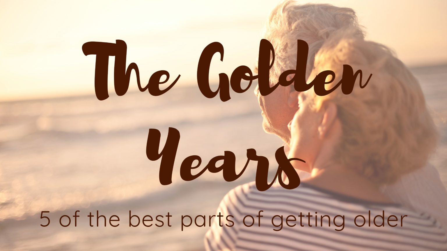 The Golden Years: 5 of the Best Parts of Getting Older – The Wildflower ...
